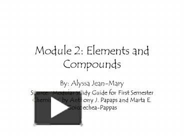 PPT – Module 2: Elements and Compounds PowerPoint presentation | free to view - id: b5a71-ZDdlM