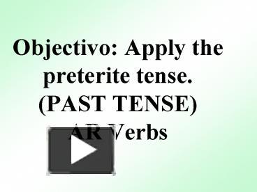 PPT – Objectivo: Apply the preterite tense' PAST TENSE AR Verbs ...