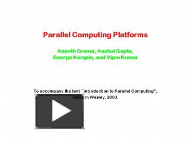 PPT – Parallel Computing Platforms Ananth Grama, Anshul Gupta, George Karypis, and Vipin Kumar ...