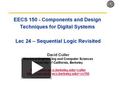 EECS 150 Components and Design Techniques for Digital Systems Lec 24 Sequential Logic Revisited ...