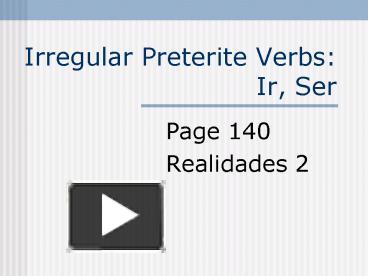 Irregular Preterite Verbs: Ir, Ser presentation | free to view