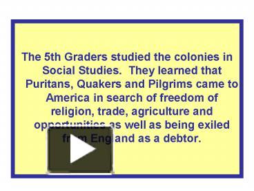 PPT – The 5th Graders studied the colonies in Social Studies' They ...