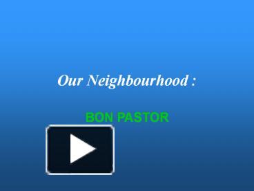 Our Neighbourhood : presentation | free to view