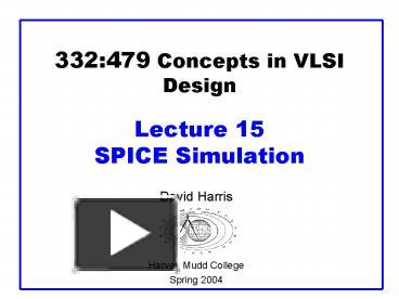 332:479 Concepts in VLSI Design Lecture 15 SPICE Simulation presentation | free to view