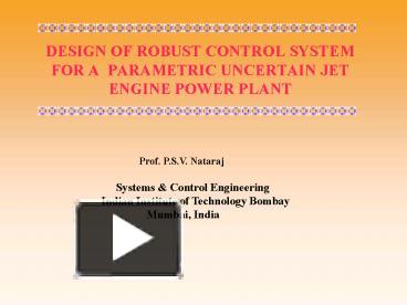 DESIGN OF ROBUST CONTROL SYSTEM FOR A PARAMETRIC UNCERTAIN JET ENGINE POWER PLANT presentation ...
