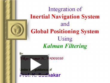 Integration of Inertial Navigation System and Global Positioning System Using Kalman Filtering ...