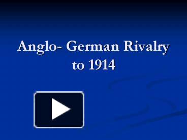 Anglo German Rivalry to 1914 presentation | free to view