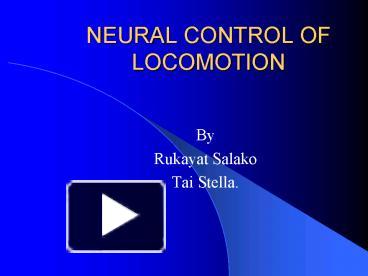 NEURAL CONTROL OF LOCOMOTION presentation | free to view