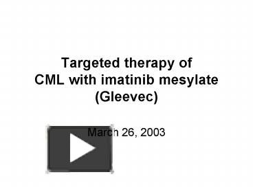 Targeted therapy of CML with imatinib mesylate Gleevec presentation ...