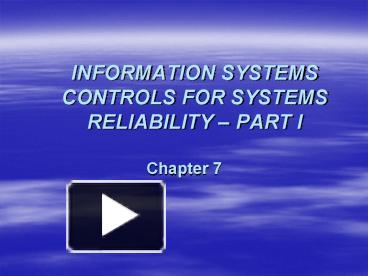 INFORMATION SYSTEMS CONTROLS FOR SYSTEMS RELIABILITY PART I ...