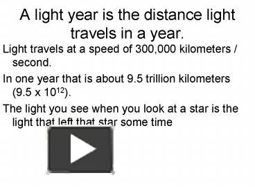 A light year is the distance light travels in a year. presentation ...