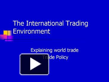 The International Trading Environment presentation | free to view