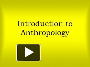 Introduction to Anthropology presentation | free to view