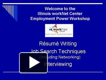 Welcome to the Illinois workNet Center Employment Power Workshop ...