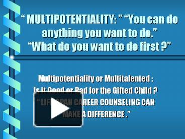MULTIPOTENTIALITY: You can do anything you want to do. What do you want ...