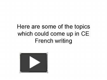 Here are some of the topics which could come up in CE French writing ...