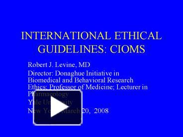 INTERNATIONAL ETHICAL GUIDELINES: CIOMS presentation | free to view
