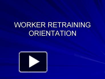 PPT – WORKER RETRAINING ORIENTATION PowerPoint presentation | free to ...
