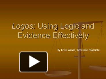 Logos: Using Logic and Evidence Effectively presentation | free to view