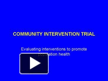 COMMUNITY INTERVENTION TRIAL presentation | free to view