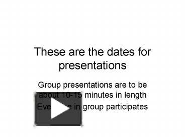 PPT – These are the dates for presentations PowerPoint presentation ...