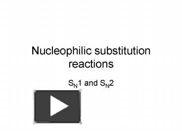 Nucleophilic substitution reactions presentation | free to view