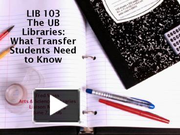 PPT – LIB 103 The UB Libraries: What Transfer Students Need to Know ...