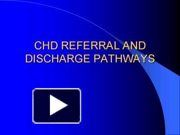 CHD REFERRAL AND DISCHARGE PATHWAYS presentation | free to view