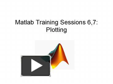 Matlab Training Sessions 6,7: Plotting presentation | free to view