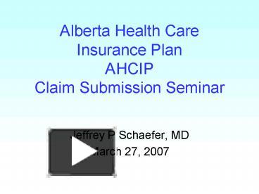 PPT – Alberta Health Care Insurance Plan AHCIP Claim Submission Seminar ...