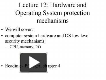 Lecture 12: Hardware and Operating System protection mechanisms ...