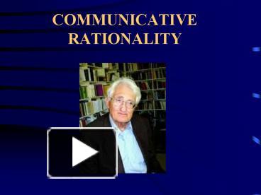 COMMUNICATIVE RATIONALITY presentation | free to view