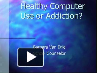 Healthy Computer Use or Addiction presentation | free to view