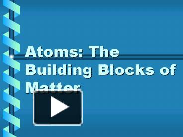 PPT – Atoms: The Building Blocks of Matter PowerPoint presentation ...