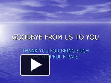 PPT – GOODBYE FROM US TO YOU PowerPoint presentation | free to view ...