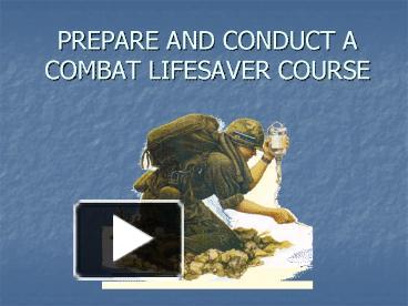 PREPARE AND CONDUCT A COMBAT LIFESAVER COURSE presentation | free to view
