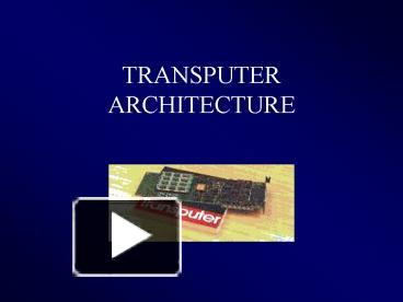 TRANSPUTER ARCHITECTURE presentation | free to download