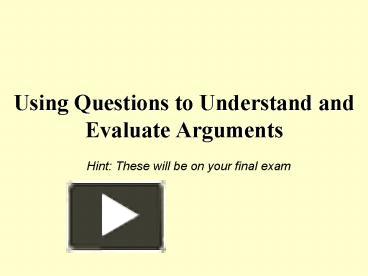 PPT – Using Questions to Understand and Evaluate Arguments PowerPoint ...
