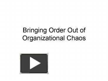 PPT – Bringing Order Out of Organizational Chaos PowerPoint ...