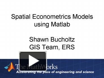 Spatial Econometrics Models using Matlab Shawn Bucholtz GIS Team, ERS ...