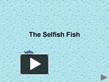 PPT – The Selfish Fish PowerPoint presentation | free to view - id ...