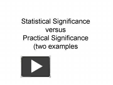 PPT – Statistical Significance versus Practical Significance two ...