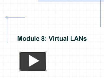 Module 8: Virtual LANs presentation | free to view