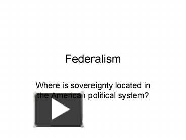 PPT – Federalism PowerPoint presentation | free to view - id: 146b1f-YmE3M