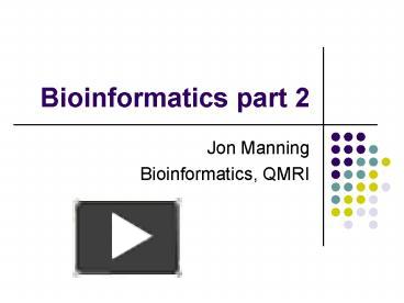 Bioinformatics part 2 presentation | free to view