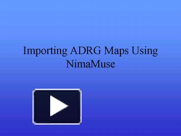 Importing ADRG Maps Using NimaMuse presentation | free to view