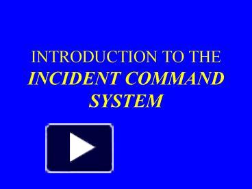 INTRODUCTION TO THE INCIDENT COMMAND SYSTEM presentation | free to view
