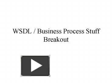 WSDL Business Process Stuff Breakout presentation | free to view