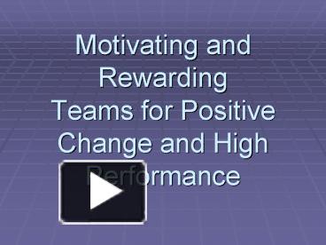 Motivating and Rewarding Teams for Positive Change and High Performance ...