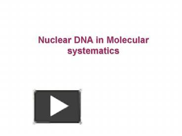 Nuclear DNA in Molecular systematics presentation | free to view